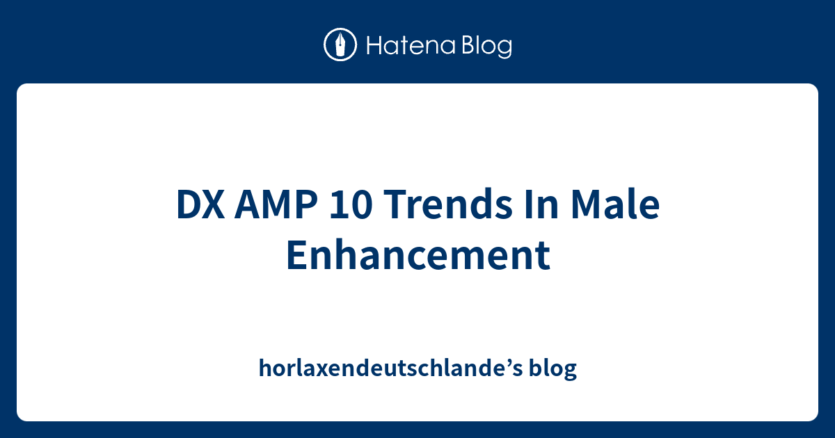 DX AMP 10 Trends In Male Enhancement - horlaxendeutschlande’s blog