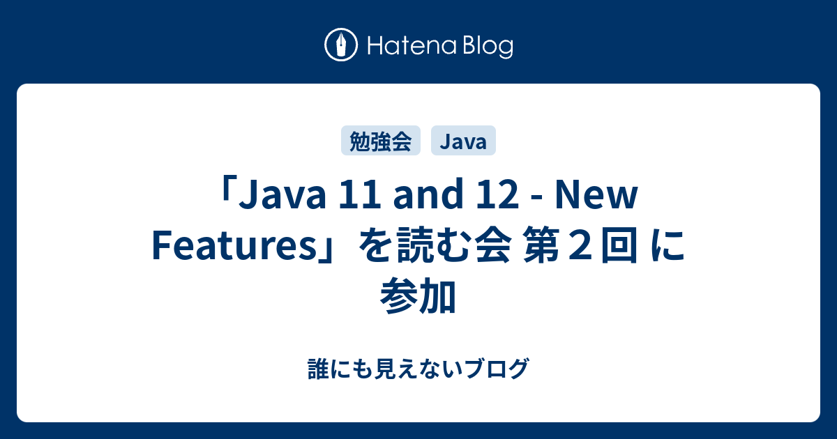 「Java 11 and 12 - New Features」を読む会 第2回 に参加 - 誰にも見えないブログ