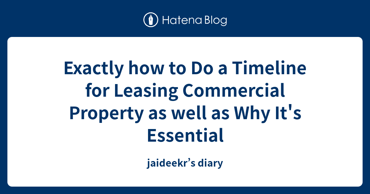 Exactly how to Do a Timeline for Leasing Commercial Property as well as ...