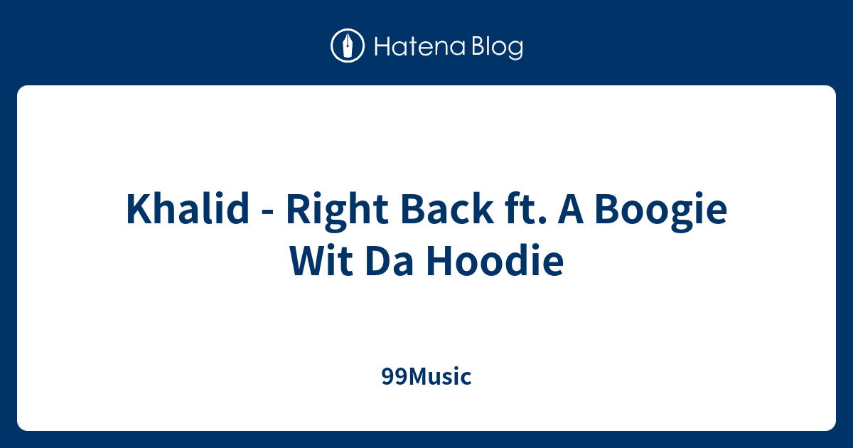 Khalid - Right Back ft. A Boogie Wit Da Hoodie - 99Music