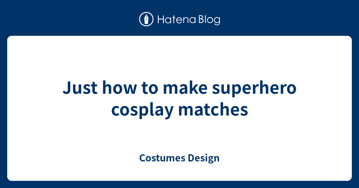 Just how to make superhero cosplay matches - Costumes Design