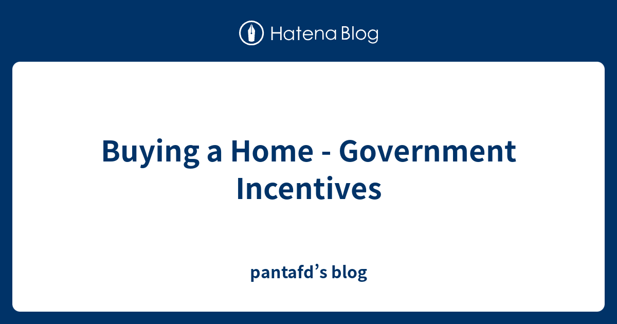 Buying a Home - Government Incentives - pantafd’s blog