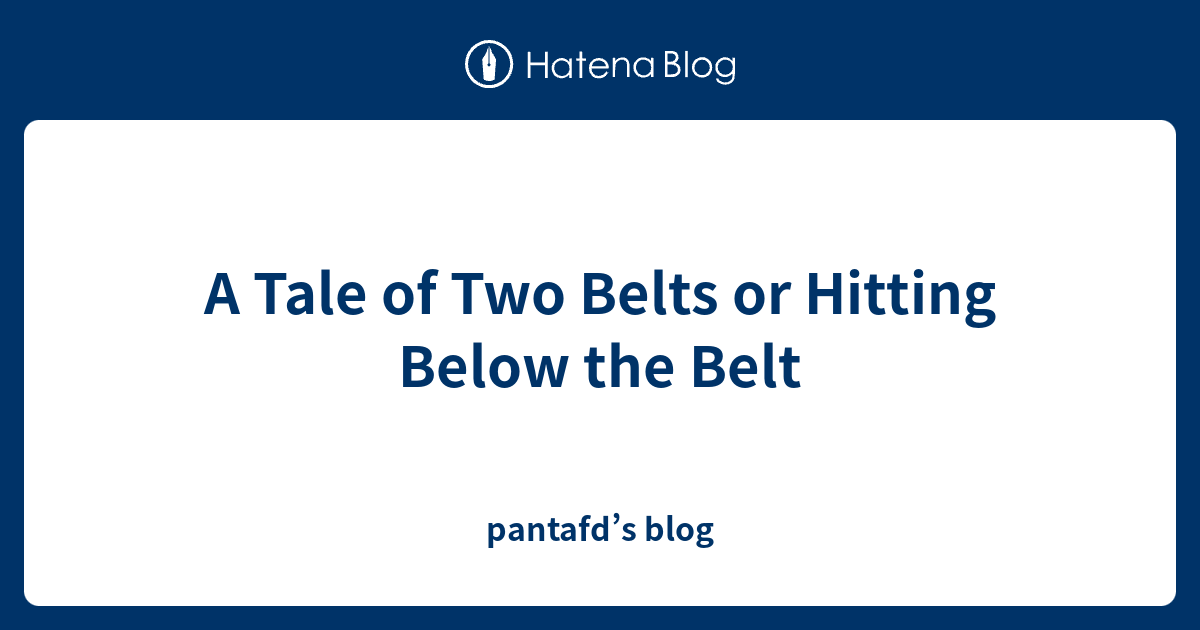 A Tale of Two Belts or Hitting Below the Belt - pantafd’s blog