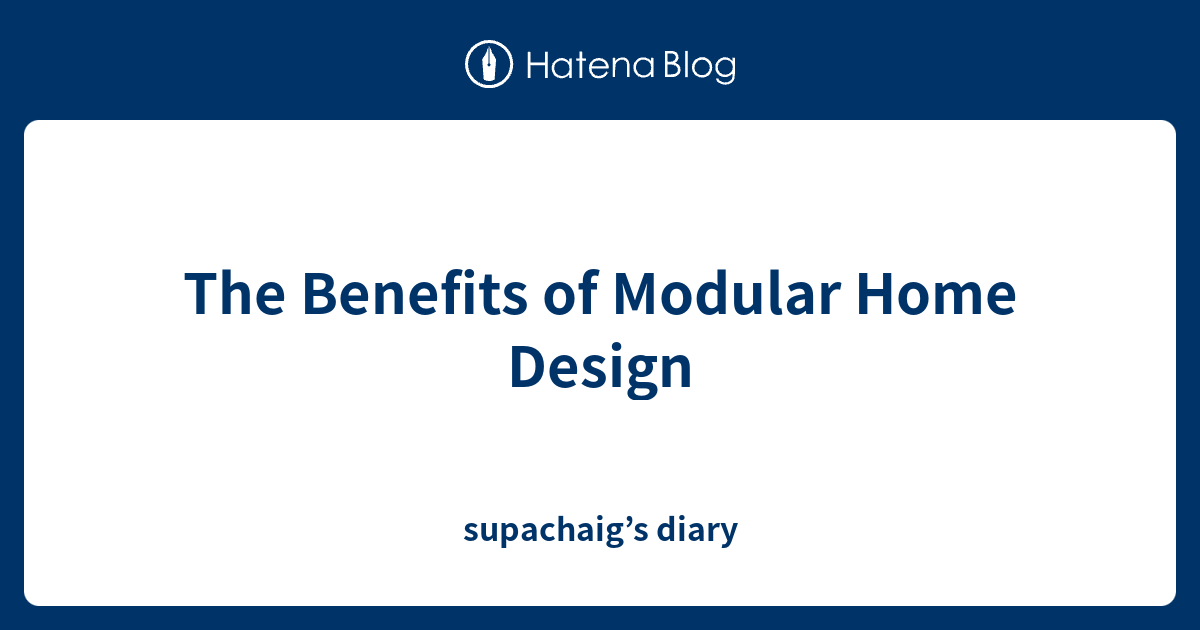 The Benefits of Modular Home Design - supachaig’s diary