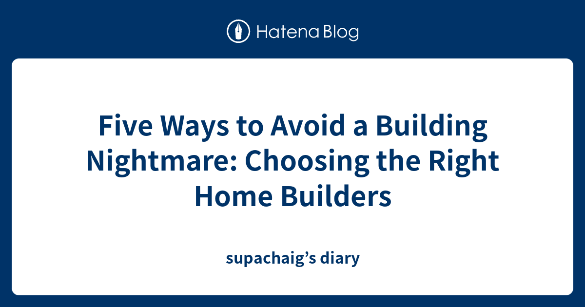 Five Ways to Avoid a Building Nightmare: Choosing the Right Home ...