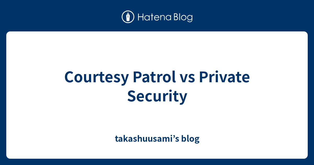 Courtesy Patrol vs Private Security - takashuusami’s blog