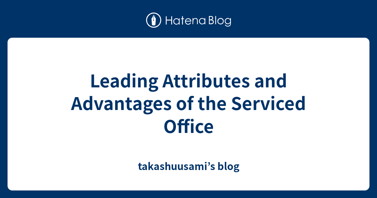 Leading Attributes and Advantages of the Serviced Office - takashuusami ...