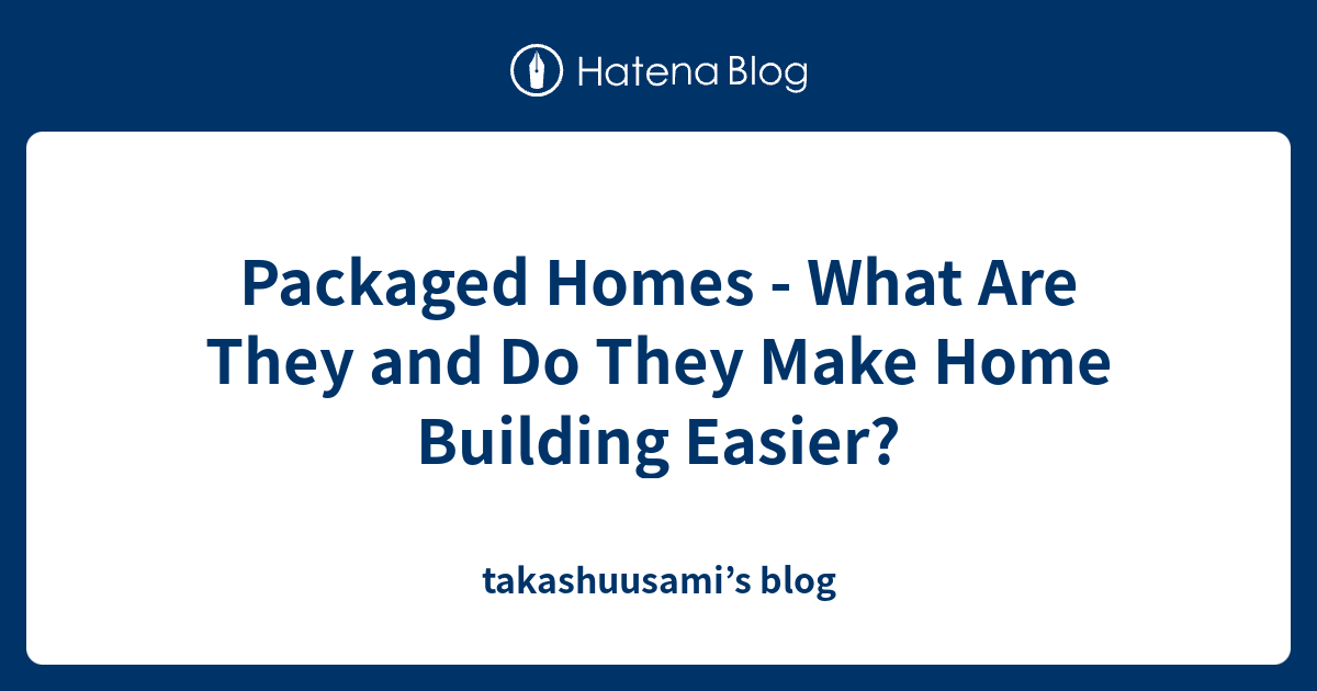 Packaged Homes - What Are They and Do They Make Home Building Easier ...
