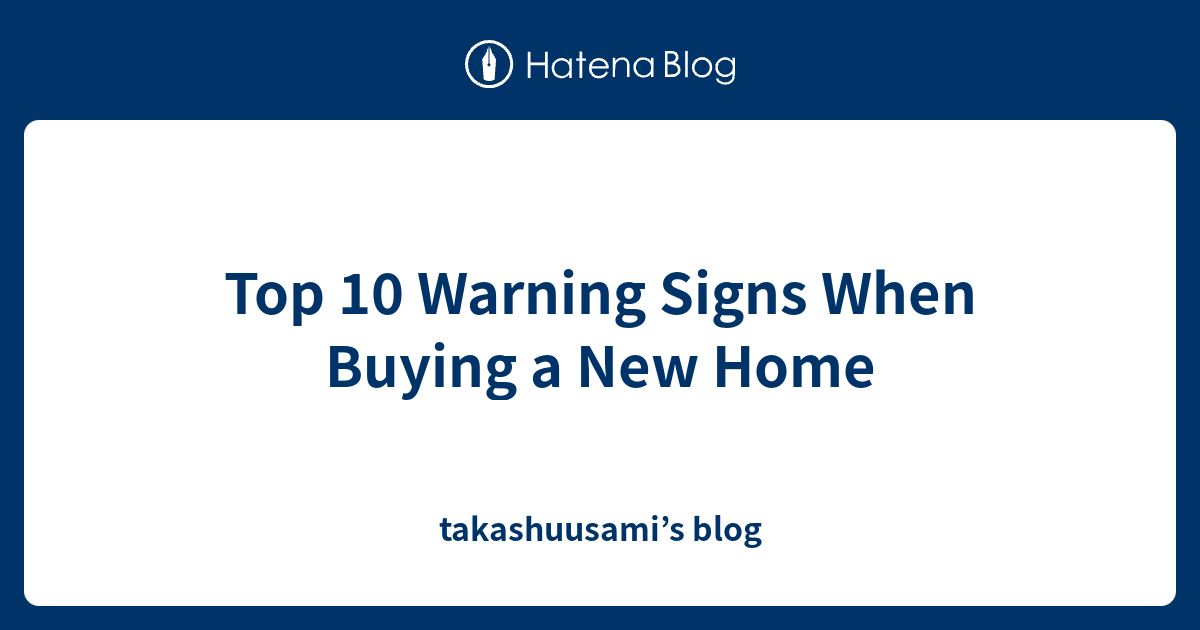 Top 10 Warning Signs When Buying a New Home - takashuusami’s blog