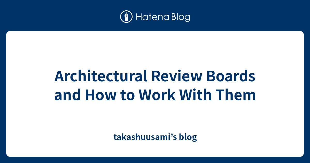 Architectural Review Boards and How to Work With Them - takashuusami’s blog