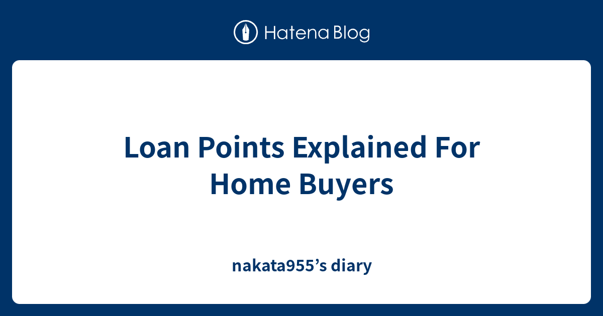Loan Points Explained For Home Buyers - nakata955’s diary