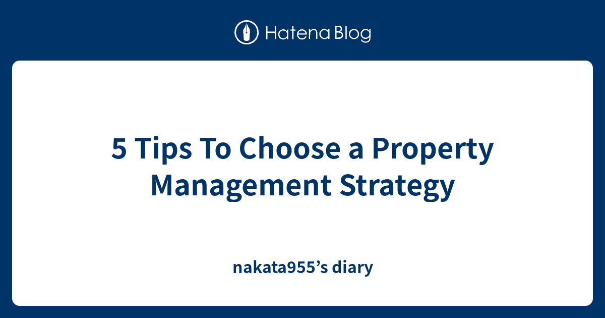 5 Tips To Choose a Property Management Strategy - nakata955’s diary