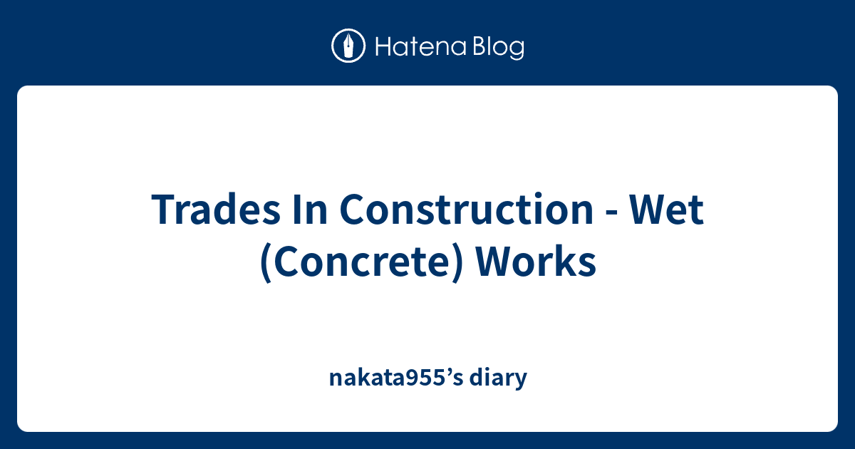 Trades In Construction - Wet (Concrete) Works - nakata955’s diary