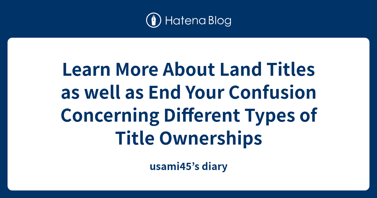 Learn More About Land Titles as well as End Your Confusion Concerning ...
