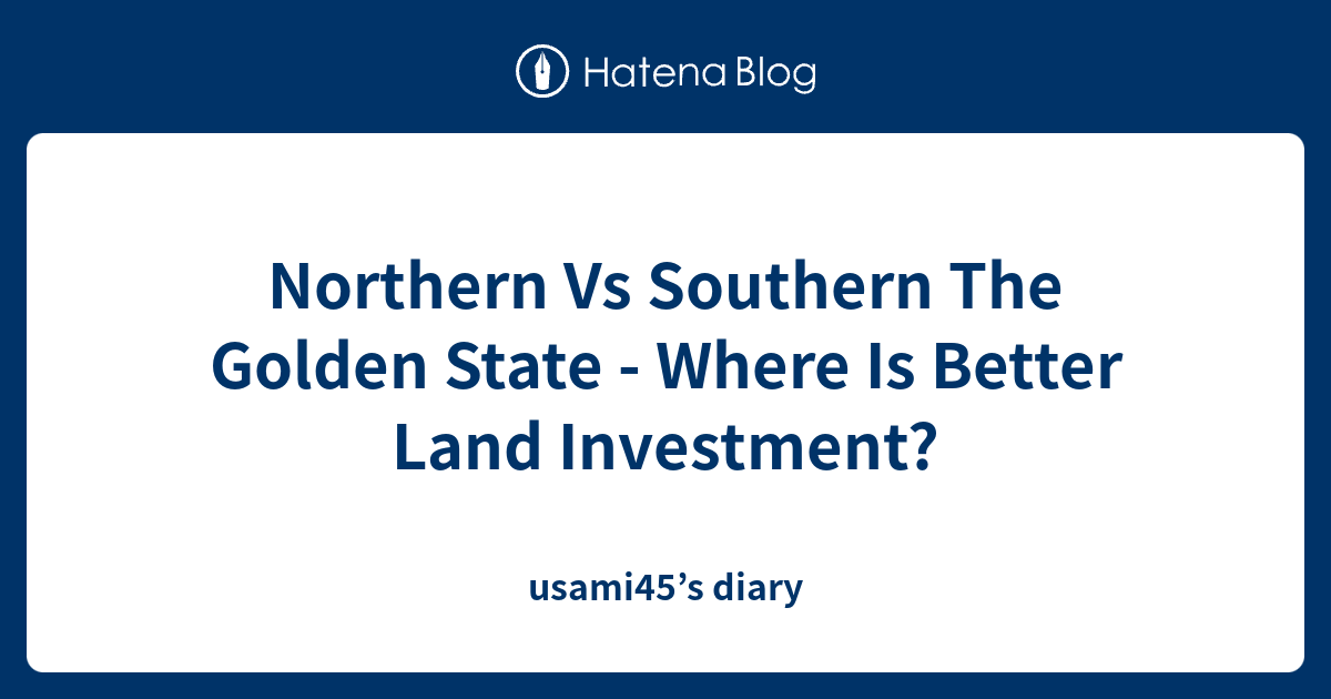 Northern Vs Southern The Golden State - Where Is Better Land Investment ...