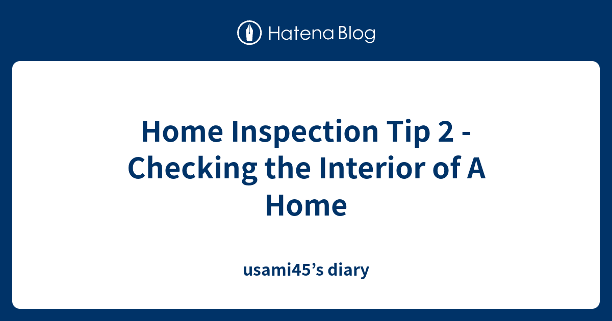 Home Inspection Tip 2 - Checking the Interior of A Home - usami45’s diary