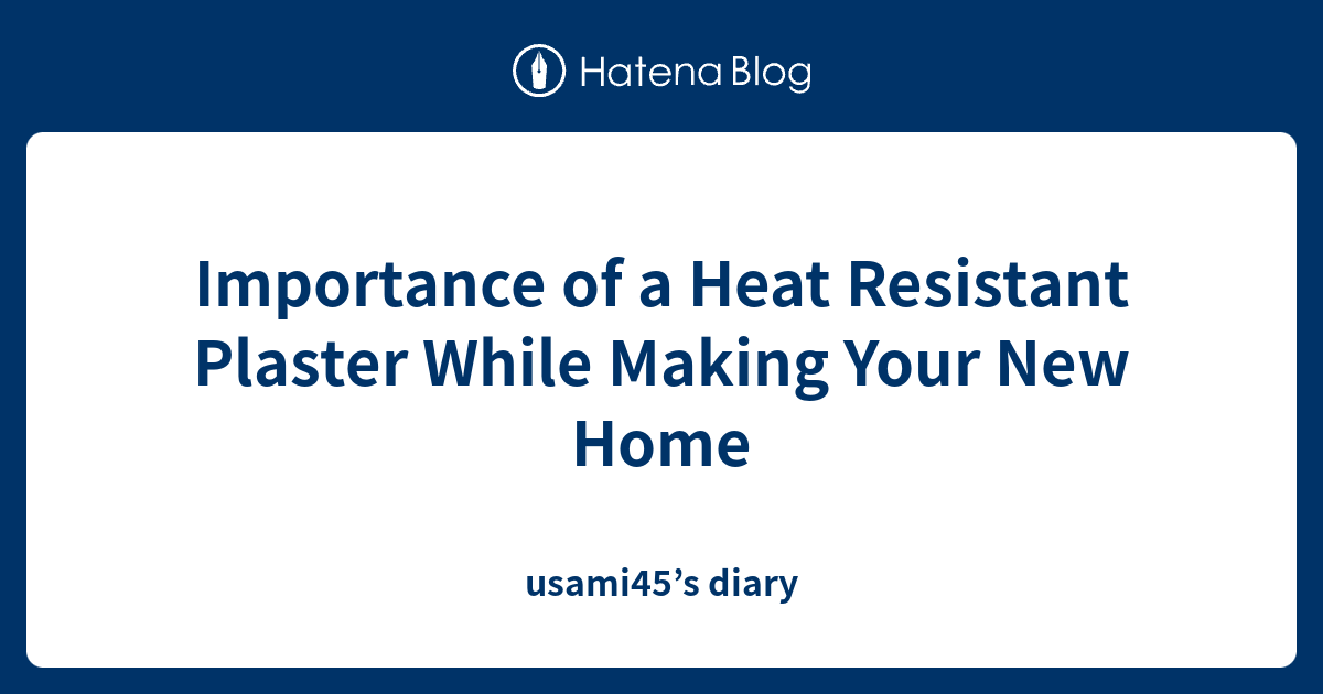 Importance of a Heat Resistant Plaster While Making Your New Home ...