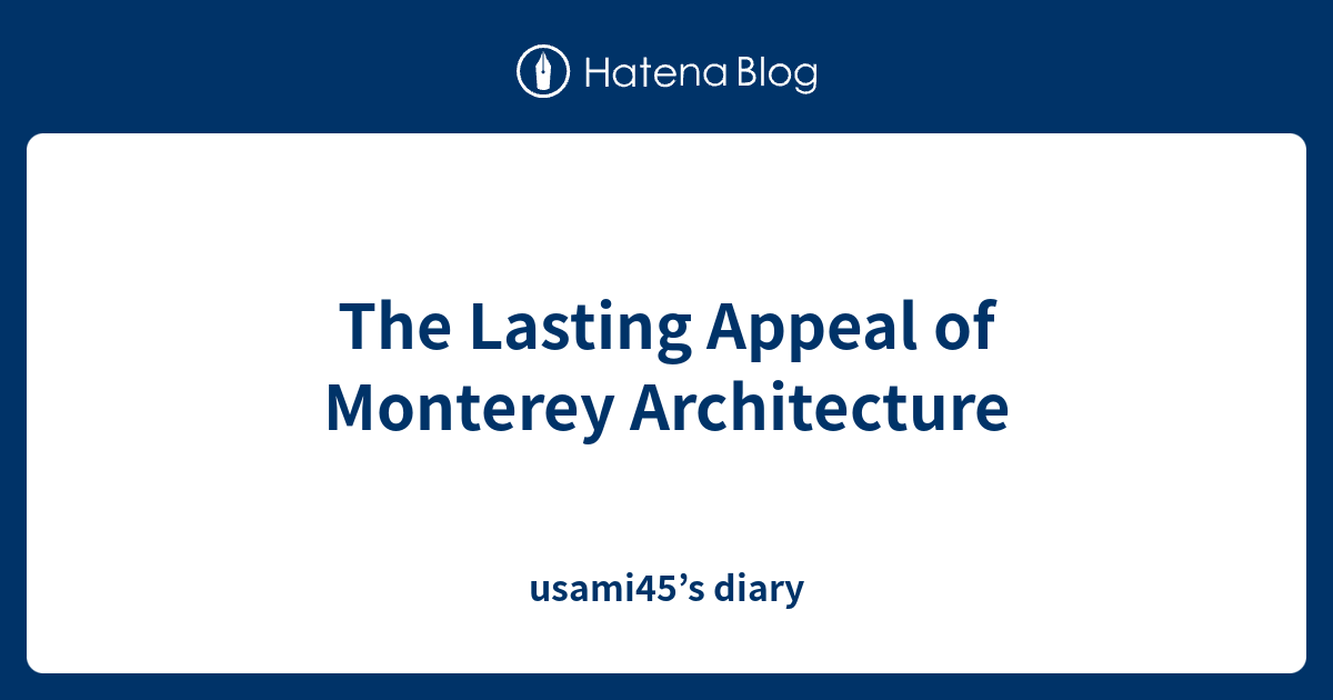 The Lasting Appeal of Monterey Architecture - usami45’s diary