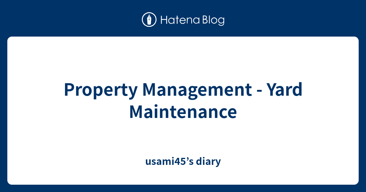Property Management - Yard Maintenance - usami45’s diary