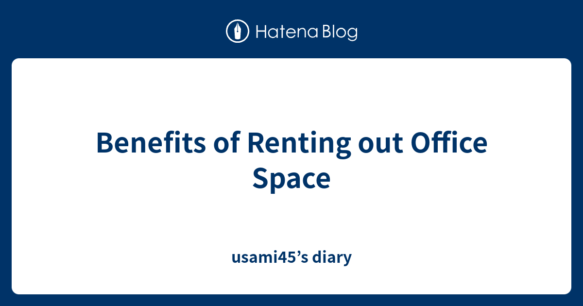 Benefits of Renting out Office Space - usami45’s diary