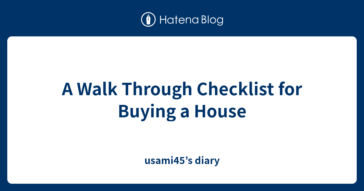 A Walk Through Checklist for Buying a House - usami45’s diary