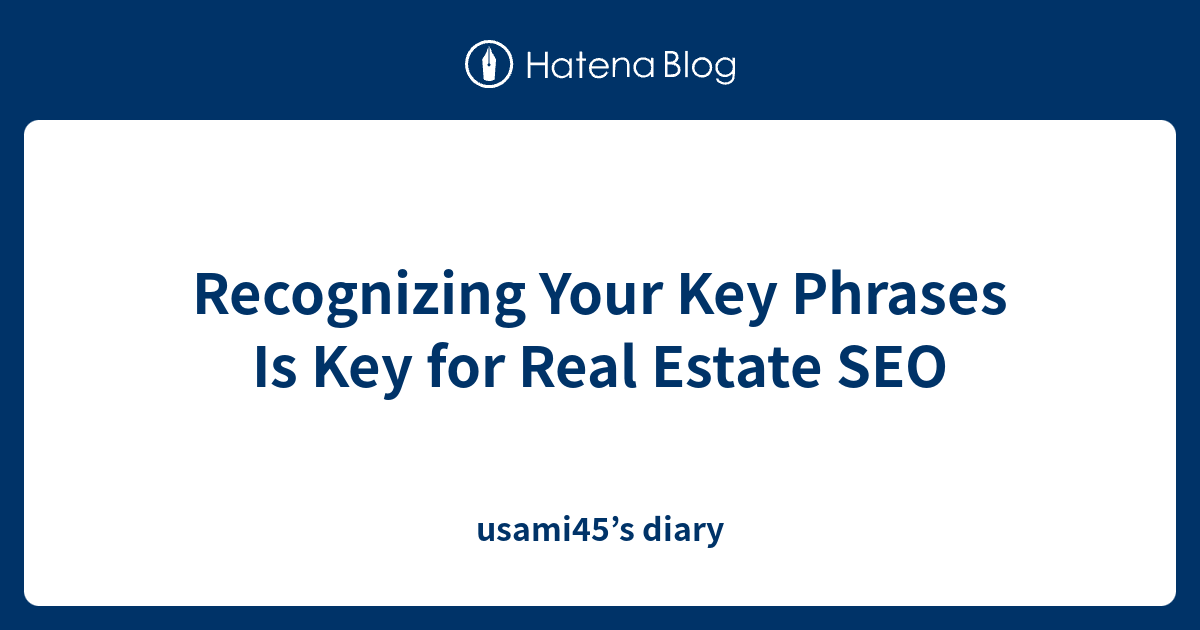 Recognizing Your Key Phrases Is Key for Real Estate SEO - usami45’s diary
