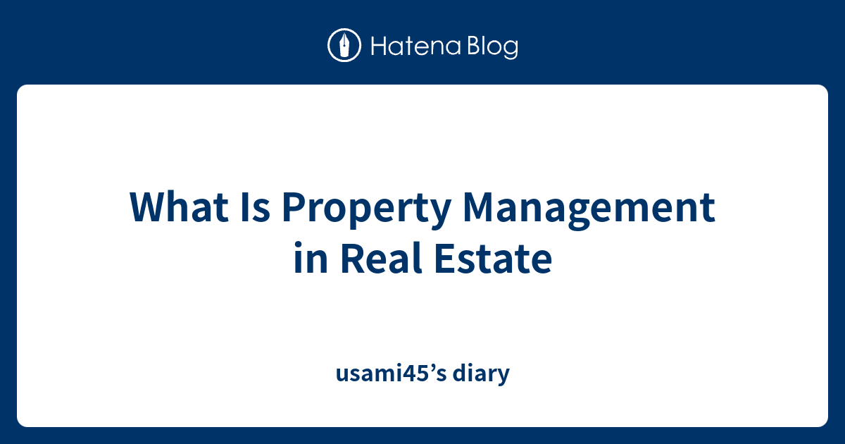 What Is Property Management in Real Estate - usami45’s diary