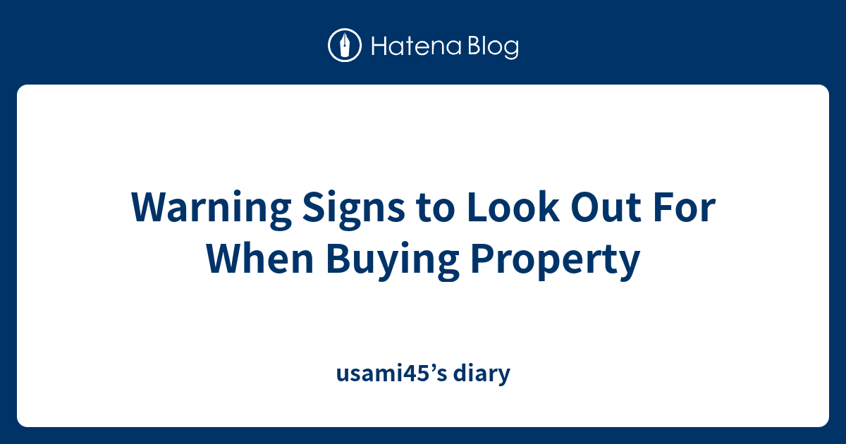 Warning Signs to Look Out For When Buying Property - usami45’s diary