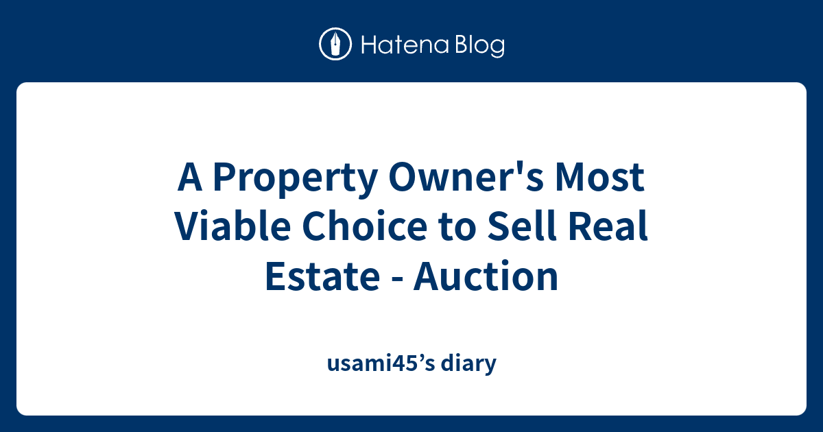 A Property Owner's Most Viable Choice to Sell Real Estate - Auction ...