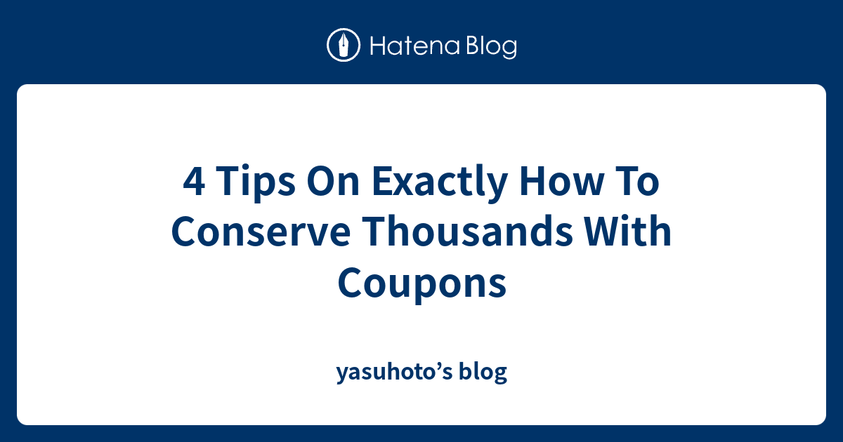 4 Tips On Exactly How To Conserve Thousands With Coupons - yasuhoto’s blog