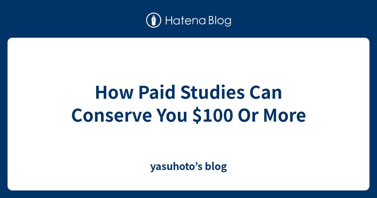 How Paid Studies Can Conserve You $100 Or More - yasuhoto’s blog