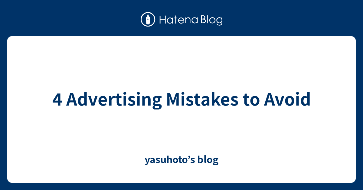 4 Advertising Mistakes to Avoid - yasuhoto’s blog