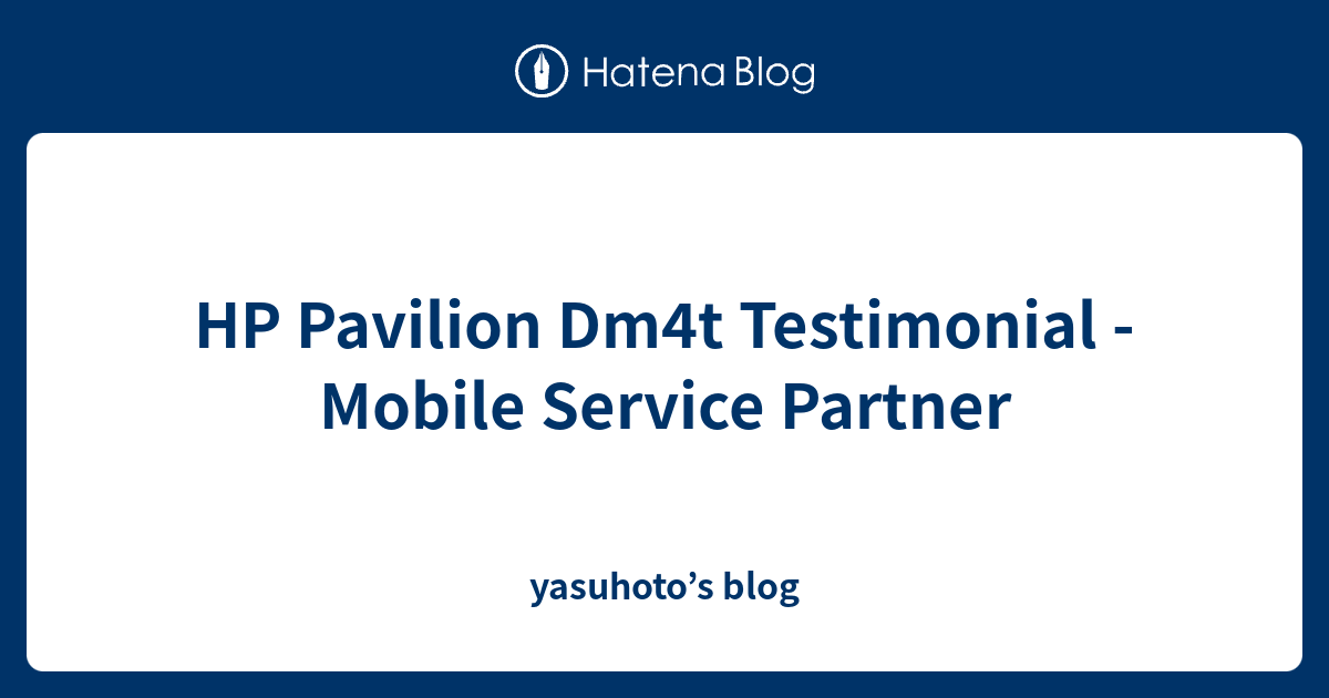 HP Pavilion Dm4t Testimonial - Mobile Service Partner - yasuhoto’s blog