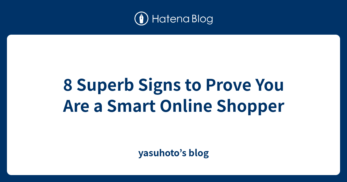 8 Superb Signs to Prove You Are a Smart Online Shopper - yasuhoto’s blog