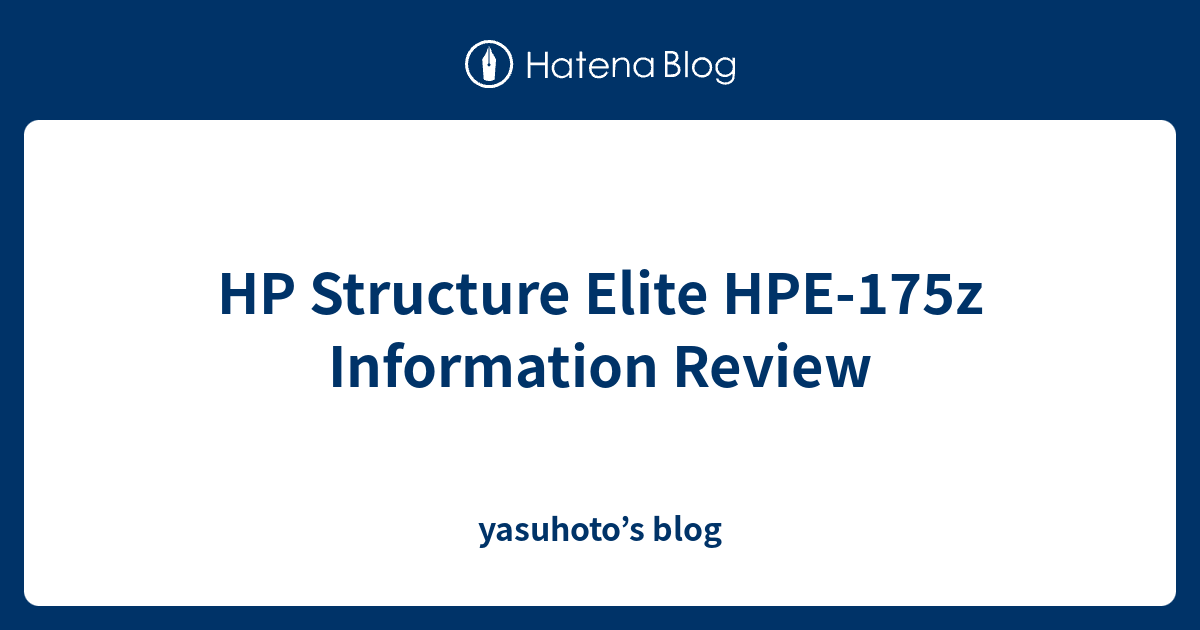 HP Structure Elite HPE-175z Information Review - yasuhoto’s blog