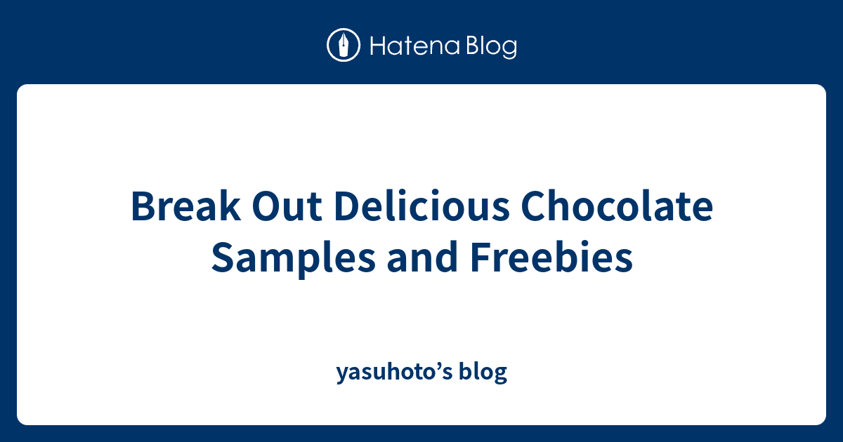 Break Out Delicious Chocolate Samples and Freebies - yasuhoto’s blog