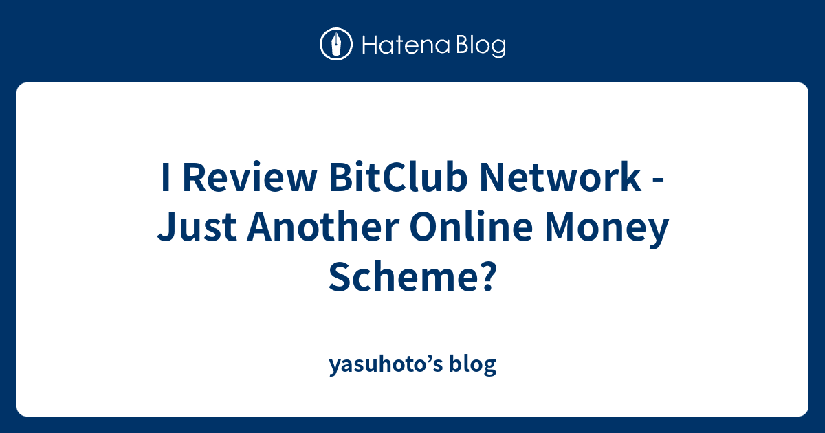 I Review BitClub Network - Just Another Online Money Scheme? - yasuhoto ...