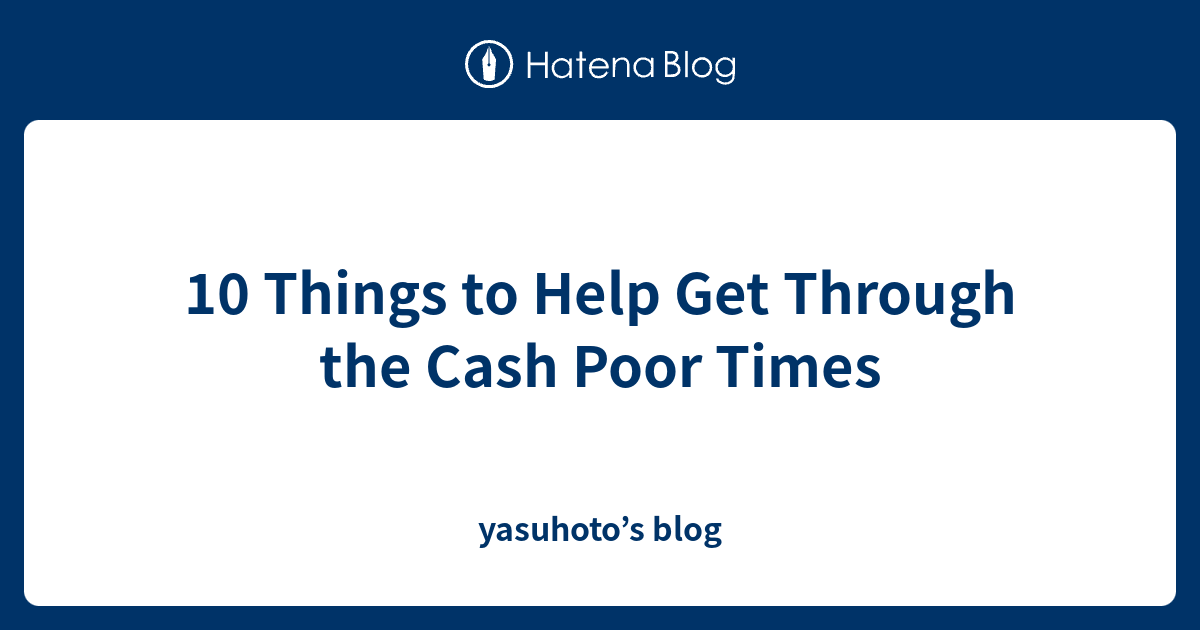 10 Things to Help Get Through the Cash Poor Times - yasuhoto’s blog