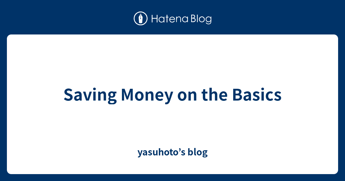 Saving Money on the Basics - yasuhoto’s blog
