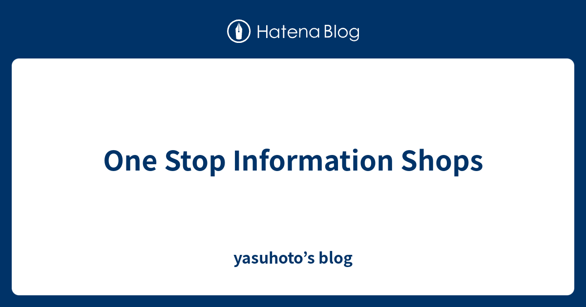 One Stop Information Shops - yasuhoto’s blog