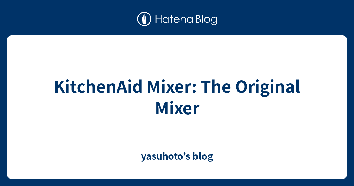 KitchenAid Mixer: The Original Mixer - yasuhoto’s blog