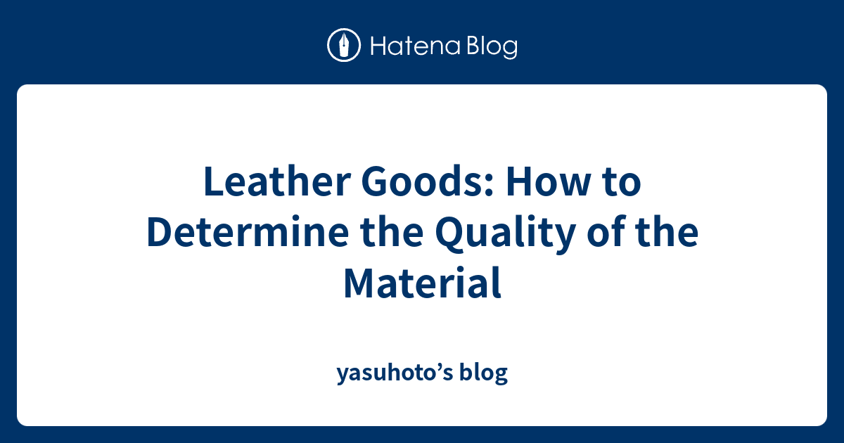 Leather Goods: How to Determine the Quality of the Material - yasuhoto ...