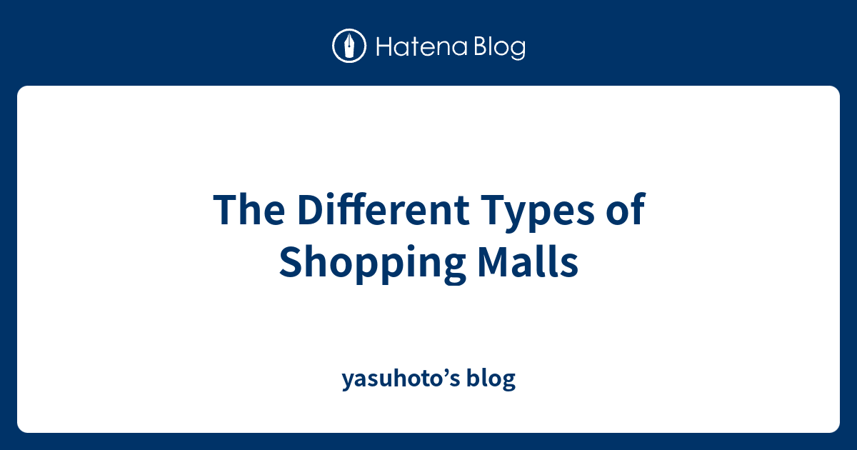 The Different Types of Shopping Malls - yasuhoto’s blog