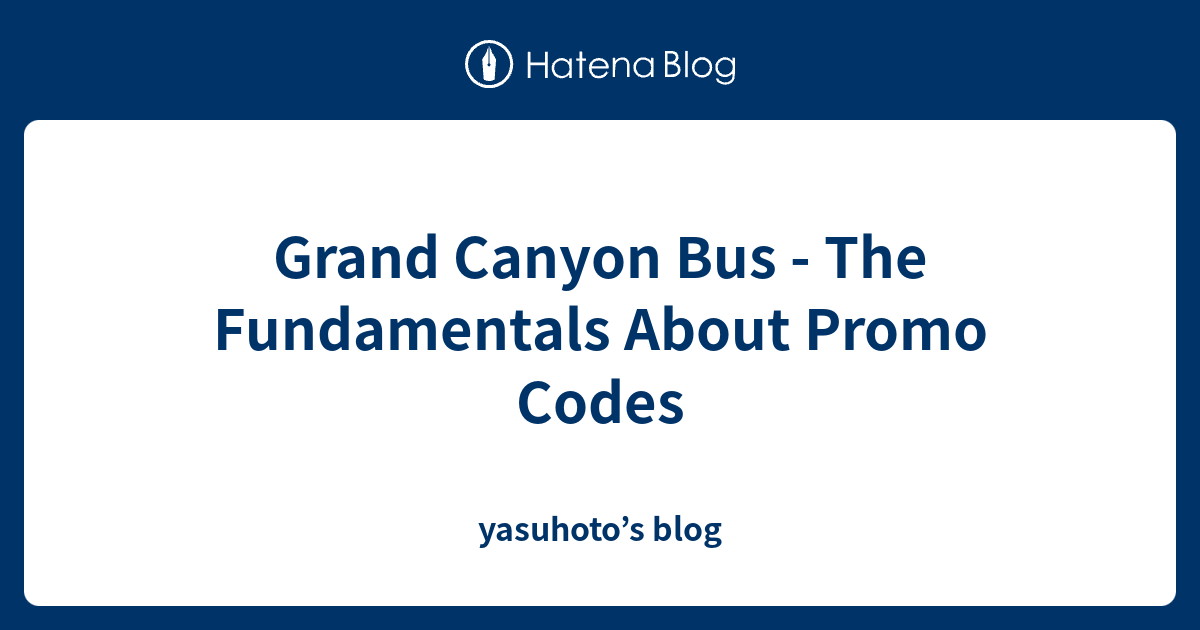 Grand Canyon Bus - The Fundamentals About Promo Codes - yasuhoto’s blog