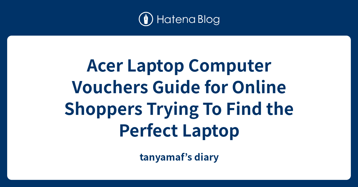 Acer Laptop Computer Vouchers Guide for Online Shoppers Trying To Find ...