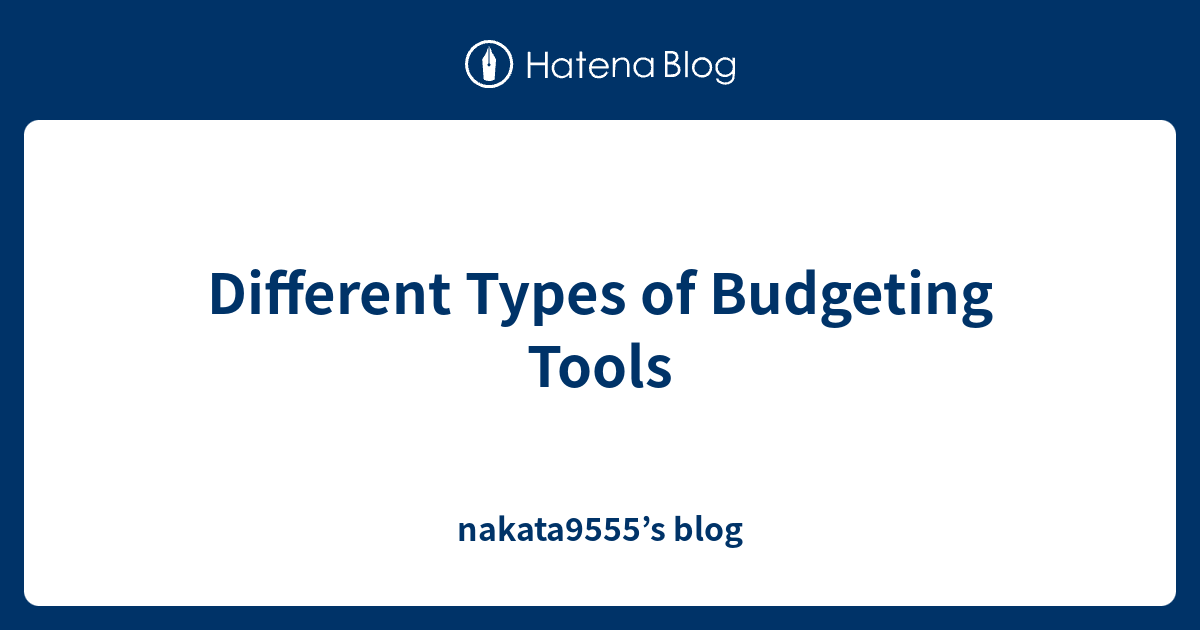 Different Types of Budgeting Tools - nakata9555’s blog
