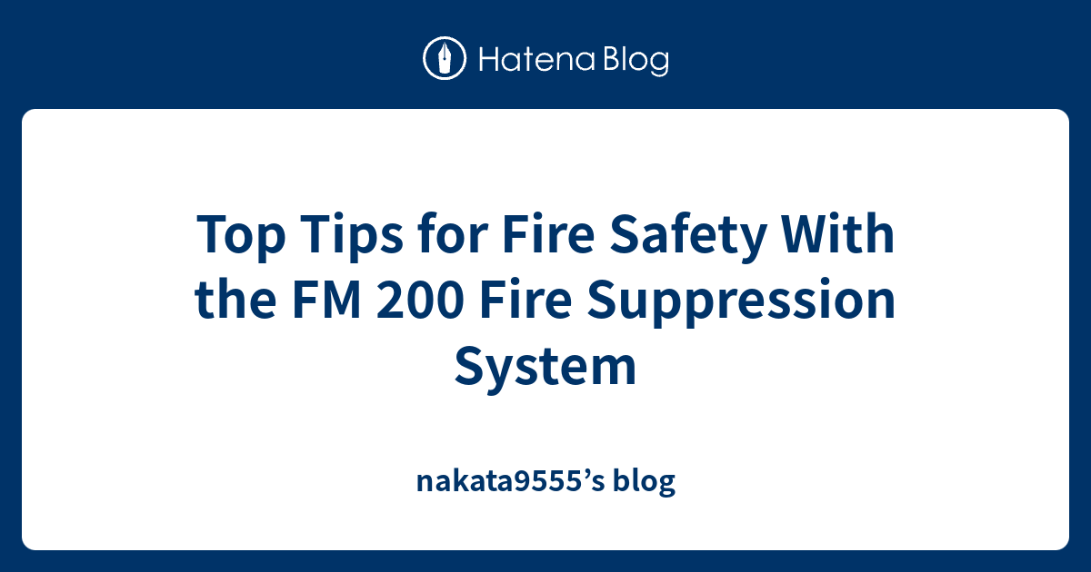 Top Tips for Fire Safety With the FM 200 Fire Suppression System ...