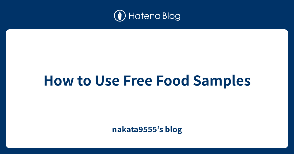 How to Use Free Food Samples - nakata9555’s blog