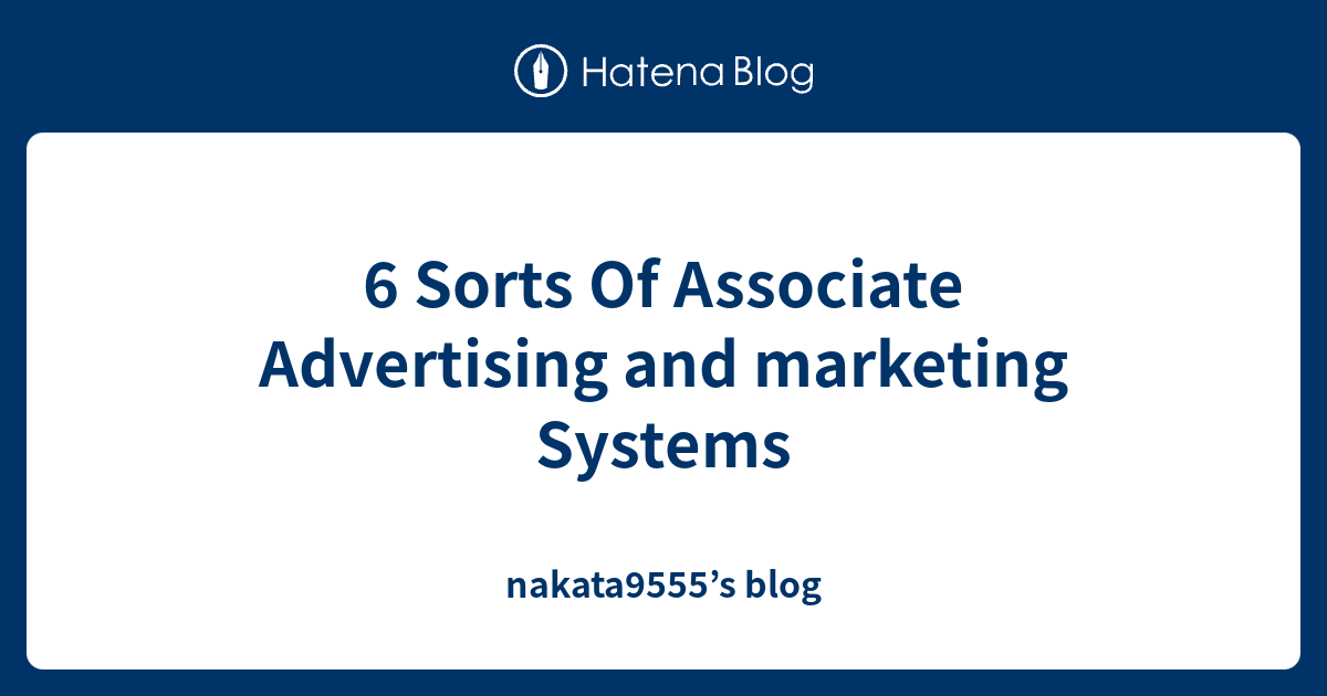 6 Sorts Of Associate Advertising and marketing Systems - nakata9555’s blog