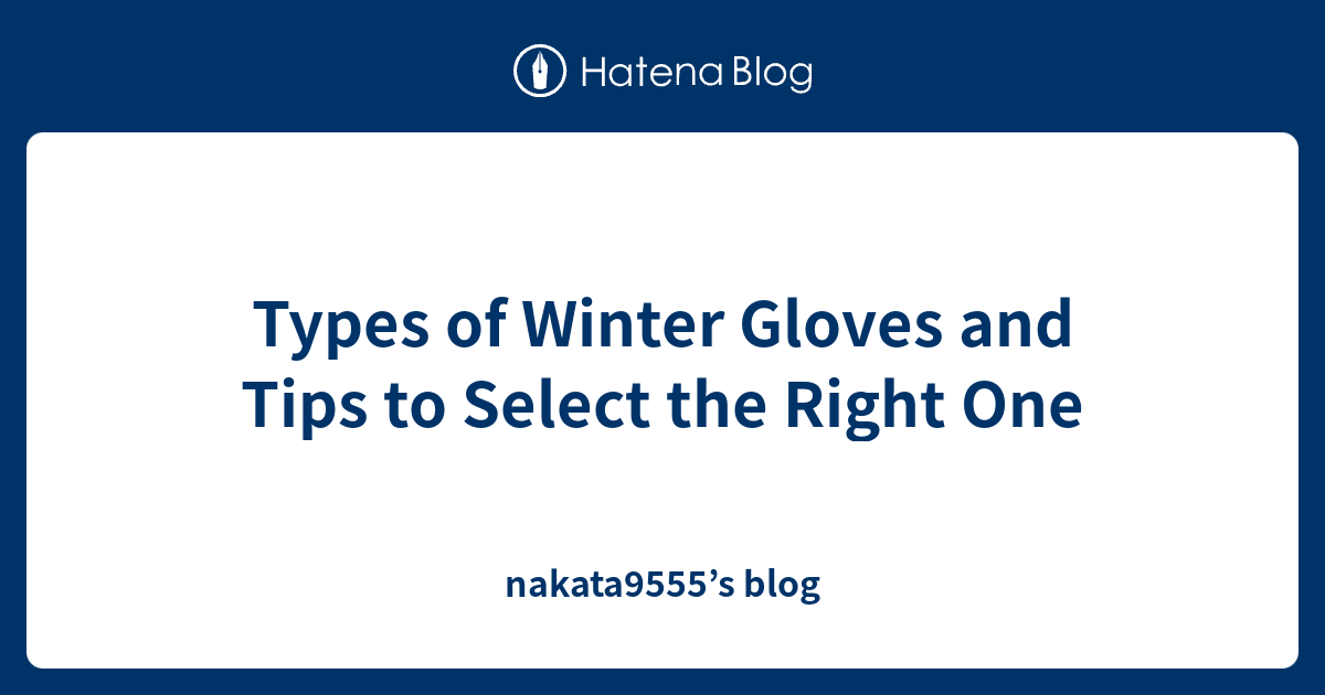 Types of Winter Gloves and Tips to Select the Right One - nakata9555’s blog